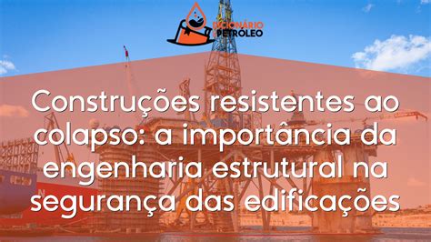 Constru Es Resistentes Ao Colapso A Import Ncia Da Engenharia Estrutural Na Seguran A Das