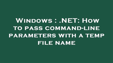 Windows Net How To Pass Command Line Parameters With A Temp File