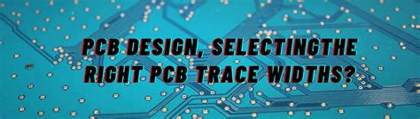 PCB Design Selecting The Right PCB Trace Widths