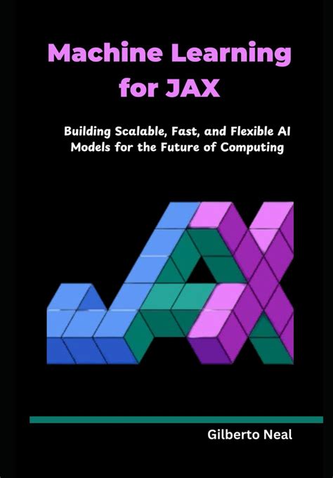 Machine Learning For Jax Building Scalable Fast And Flexible Ai