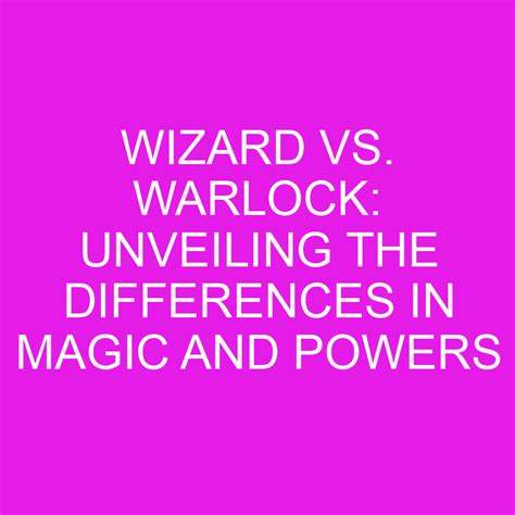 Wizard Vs Warlock Unveiling The Differences In Magic And Powers Differencess