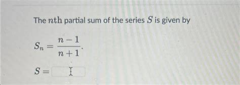 Solved The nth partial sum of the series S ﻿is given | Chegg.com