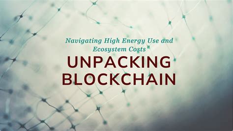 unpacking blockchain navigating high energy use and ecosystem costs
