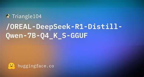 triangle104 oreal deepseek r1 distill qwen 7b q4 k s gguf · hugging face