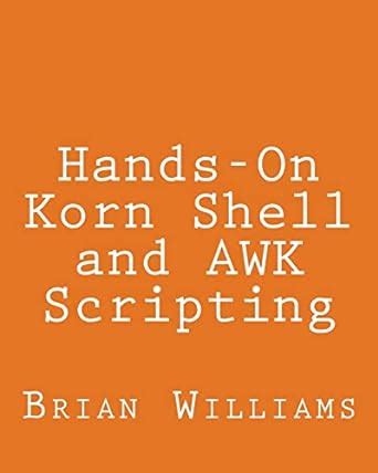 Hands On Korn Shell And AWK Scripting Learn Unix And Linux Programming Through Advanced