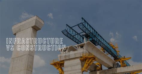 Infrastructure Vs Construction Understanding The Key Differences R