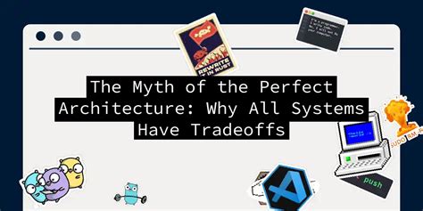 The Myth Of The Perfect Architecture Why All Systems Have Tradeoffs Hemaks Expert Tutorials