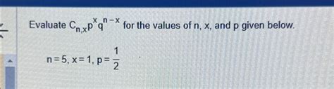 solved evaluate cn xpxqn x ﻿for the values of n x ﻿and p