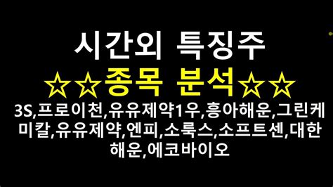 시간외 특징주 종목 분석3s프로이천유유제약1우흥아해운그린케미칼유유제약엔피소룩스소프트센대한해운에코바이오