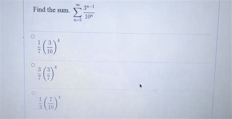 Solved Find the sum. ∑n=5∞3n-110n17(310)437(37)613(710)4 | Chegg.com