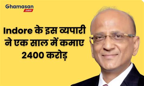 इंदौर के इस व्यापारी ने एक साल में कमाए 2400 करोड़ Hurun Rich List से