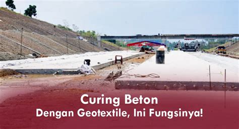 Curing Beton Dengan Geotextile Ini Fungsinya