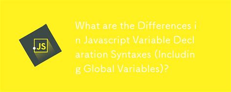 Javascript變數宣告語法（包含全域變數）有什麼不同？ Js教程 Php中文網