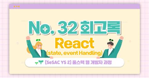 [새싹x코딩온] 풀스텍 웹 개발자 과정 no 32 회고록 react state event handling