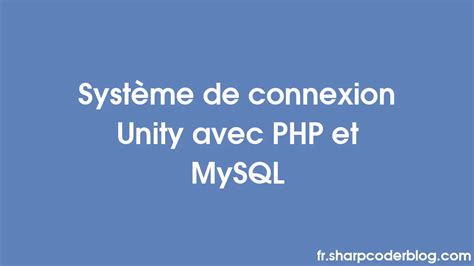 Système De Connexion Unity Avec Php Et Mysql Sharp Coder Blog