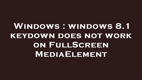 windows windows 8 1 keydown does not work on fullscreen mediaelement