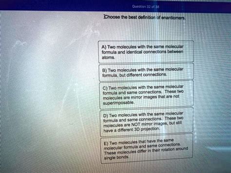 Solved Question 32 01 38 Choose The Best Definition Of Enantlomers A