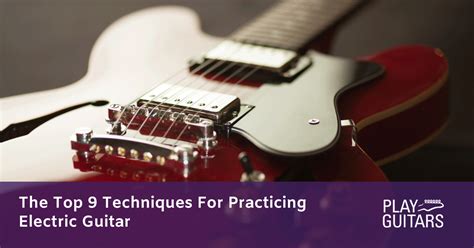 The Top 9 Techniques For Practicing Electric Guitar