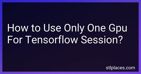How To Use Only One Gpu For Tensorflow Session In
