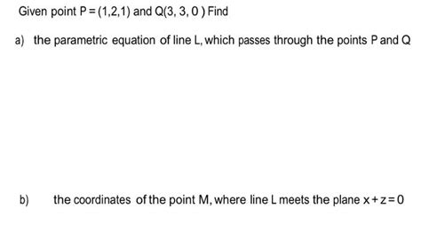 solved given point p 1 2 1 and q 3 3 0 find a the