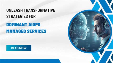 Unleash Transformative Strategies For Dominant Aiops Managed Services Ismile Technologies