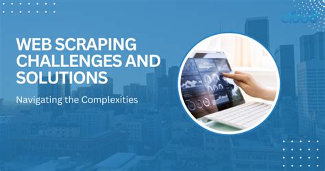 Web Scraping Challenges Solutions For Navigating Complexities