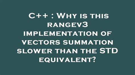c why is this rangev3 implementation of vectors summation slower