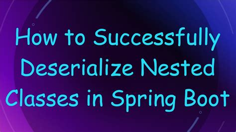 How To Successfully Deserialize Nested Classes In Spring Boot Youtube
