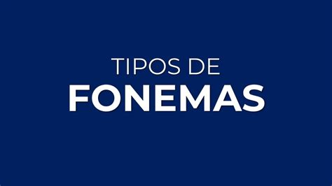 Qué dos TIPOS de FONEMAS existen YouTube