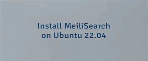 Install Meilisearch On Ubuntu 2204 Lindevs