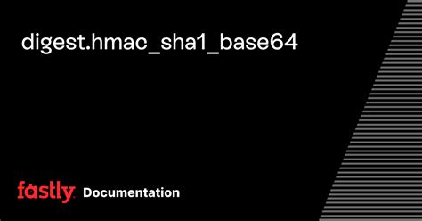 Digesthmacsha1base64 Fastly Developer Hub