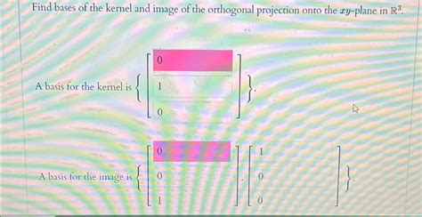 solved find bases of the kernel and image of the orthogonal