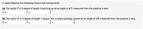 Solved Resolve The Following Vectors Into Components The Chegg