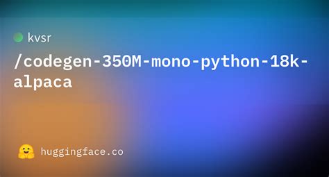 Kvsr Codegen 350m Mono Python 18k Alpaca · Hugging Face