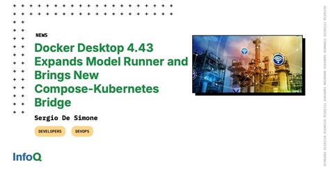 Docker Desktop 443 Expands Model Runner And Brings New Compose Kubernetes Bridge Infoq
