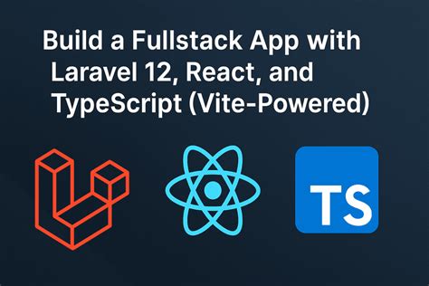 Build A Fullstack App With Laravel 12 React And Typescript Vite Powered Mustaf Abubakar