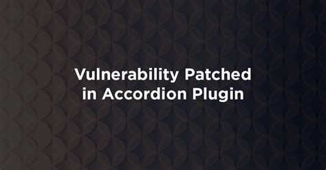Vulnerability Patched In Accordion Plugin