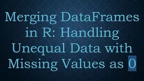 Merging DataFrames in R: Handling Unequal Data with Missing Values as 0 - YouTube
