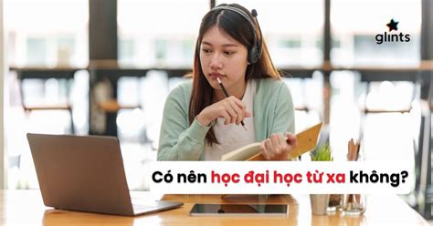 Có Nên Học Đại Học Từ Xa Không Những Điều Cần Lưu Ý Glints Vietnam Blog