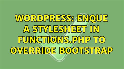 Wordpress Enque A Stylesheet In Functionsphp To Override Bootstrap 3