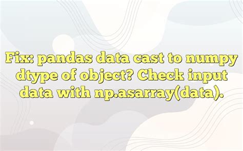 fix pandas data cast to numpy dtype of object check input data with