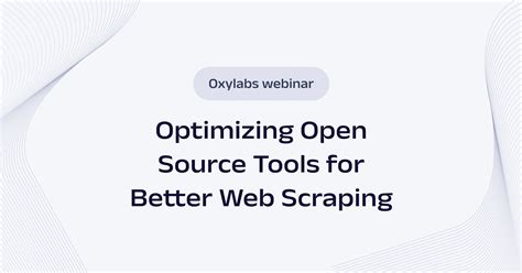 Webinar Optimizing Open Source Tools For Better Web Scraping By Oxylabs