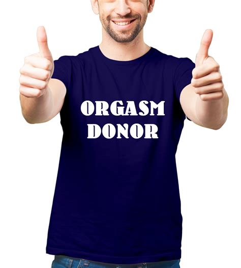 Orgasm Donor Tshirtsweary Rude And Offensive Ts And Treats