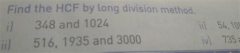 Solved Find The Hcf By Long Division Method I 348 And 1024 Ii 54 10 Ii 516 1935 And 3000