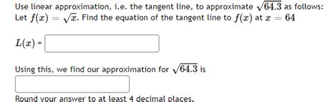 Solved Use Linear Approximation Ie The Tangent Line To