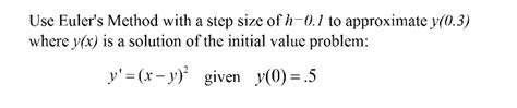 Solved Use Eulers Method With A Step Size Of H 0 1 To
