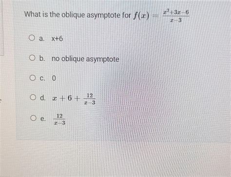 Solved T Is The Oblique Asymptote For F X X−3x2 3x−6 A X 6