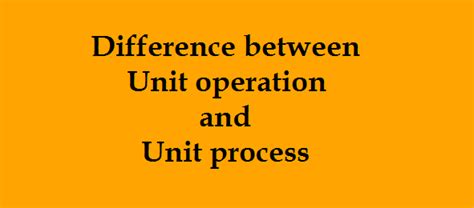 DIFFERENCE BETWEEN UNIT OPERATION AND UNIT PROCESS