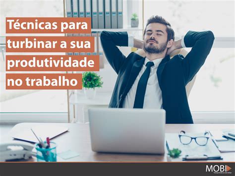 Técnicas Para Turbinar A Sua Produtividade No Trabalho Mobi Transporte