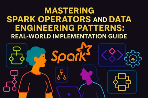Mastering Spark Operators And Data Engineering Patterns Real World Implementation Guide By